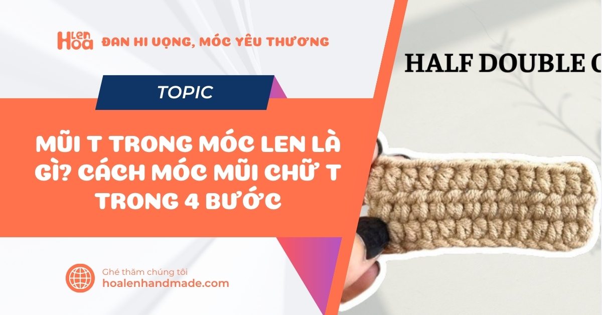 Ký hiệu mũi T trong móc len là gì? Cách móc mũi nửa kép T